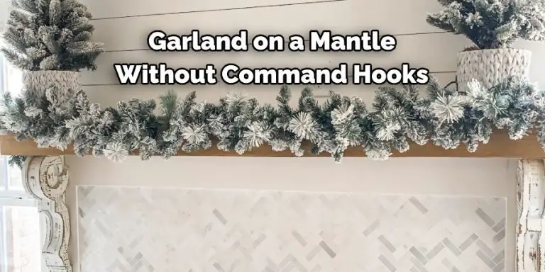 How to Hang Garland on Mantle without Command Hooks in 7 Easy Ways